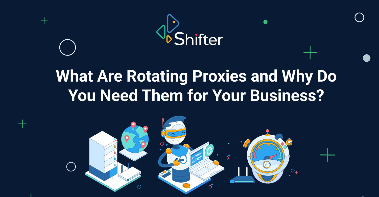 What Are Rotating Proxies Are They Needed For Business And Why Shifter